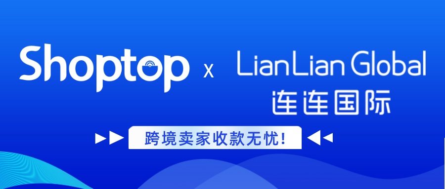 连连国际与Shoptop升级合作 助力跨境卖家无忧收款 | 零壹电商